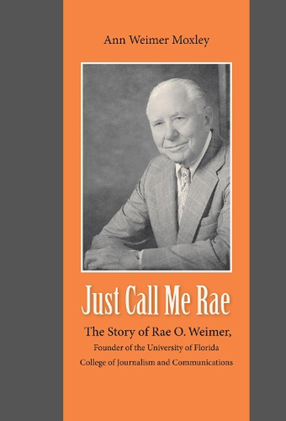 Just Call Me Rae: The Story of Rae O. Weimer, First Dean of the ...
