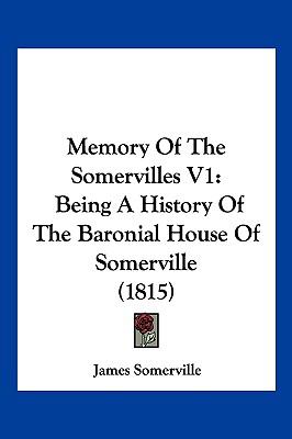 Memory of the Somervilles V1 : Being A History of the Baronial House of ...