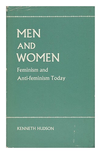 HUDSON, KENNETH (1916-) Men and Women : Feminism and Anti-Feminism ...