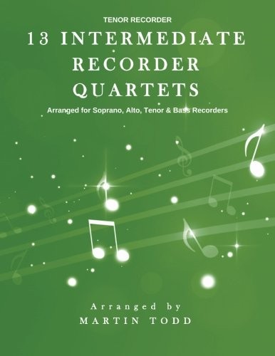 13 INTERMEDIATE RECORDER QUARTETS - TENOR RECORDER By Martin Todd ...