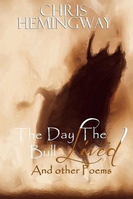 The Day The Bull Lived: And Other Poems by Christopher Hemingway ...