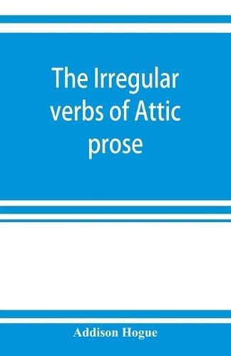Addison Hogue The irregular verbs of Attic prose (Taschenbuch) | eBay