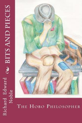 Bits and Pieces : The Hobo Philosopher by Richard Noble (2012, Trade ...