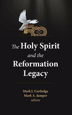 The Holy Spirit and the Reformation Legacy by Mark J Cartledge, Mark A ...