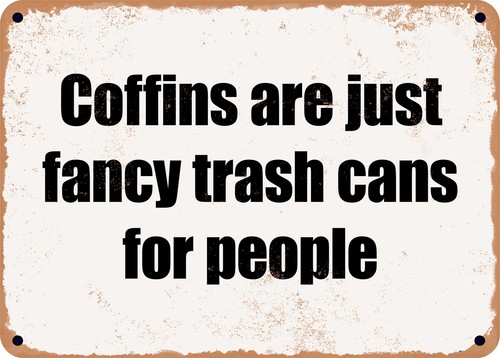 METAL SIGN - Coffins are just fancy trash cans for people | eBay