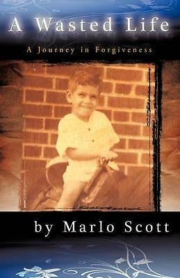 A Wasted Life: A Journey in Forgiveness by Scott Marlo Scott (Paperback ...
