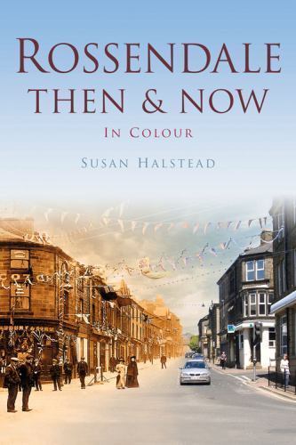 Rossendale Then and Now by Susan Halstead (2013, Trade Paperback) for ...