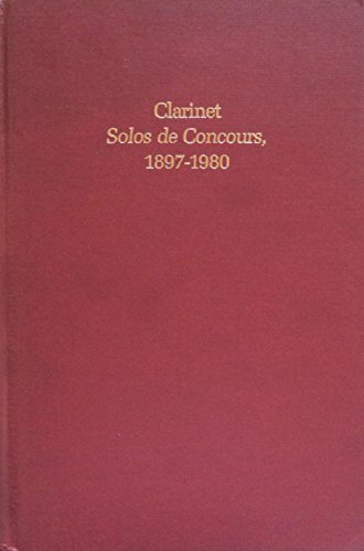 Clarinet Solos de Concours, 1897-1980 : An Annotated Bibliography by ...