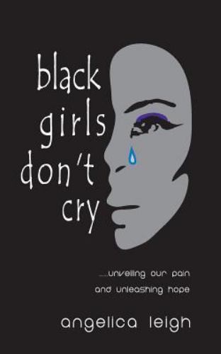 Black Girls Don't Cry : Unveiling Our Pain and Unleashing Hope ...