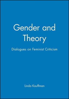 Gender and Theory: Dialogues on Feminist Criticism by Linda Kauffman ...