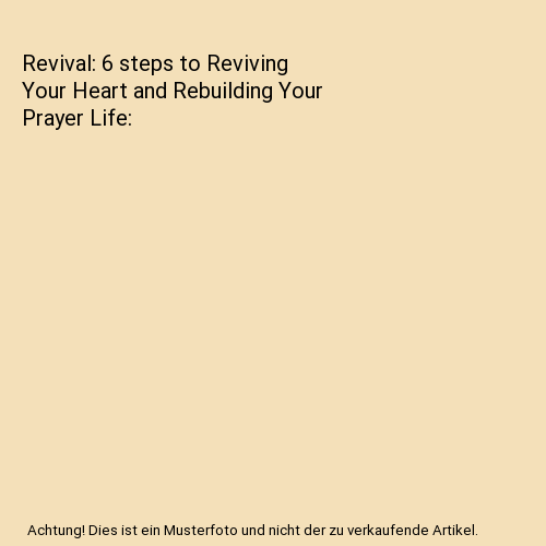 Revival: 6 steps to Reviving Your Heart and Rebuilding Your Prayer Life ...