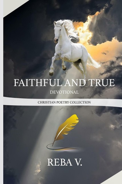 Faithful and True Devotional Christian Poetry Collection von Reba V ...