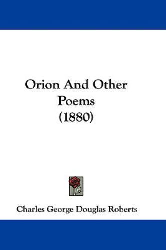 Orion and Other Poems by Charles George Douglas Roberts (2009 ...