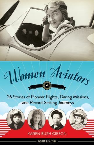 Women Aviators : 26 Stories of Pioneer Flights, Daring Missions, and ...