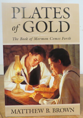 Plates of Gold : The Book of Mormon Comes Forth by Matthew B. Brown ...