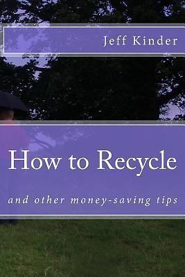 How to Recycle and Other Money-Saving Tips by Jeff Kinder (2016, Trade ...