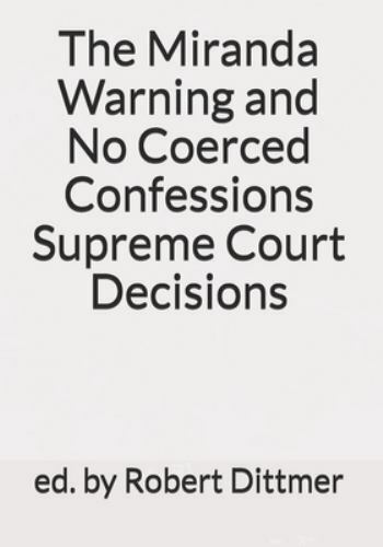 The Miranda Warning and No Coerced Confessions Supreme Court Decisions ...