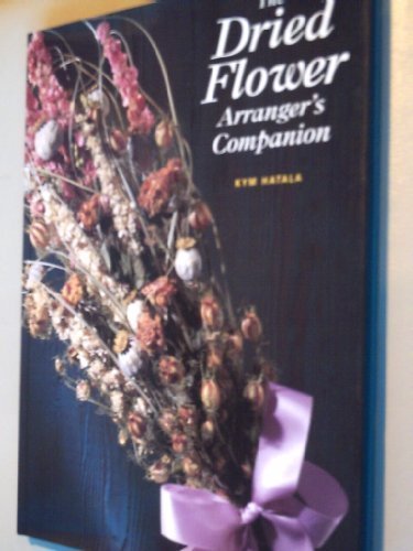 THE DRIED FLOWER ARRANGER'S COMPANION (COMPANIONS) By KIM HATALA | eBay