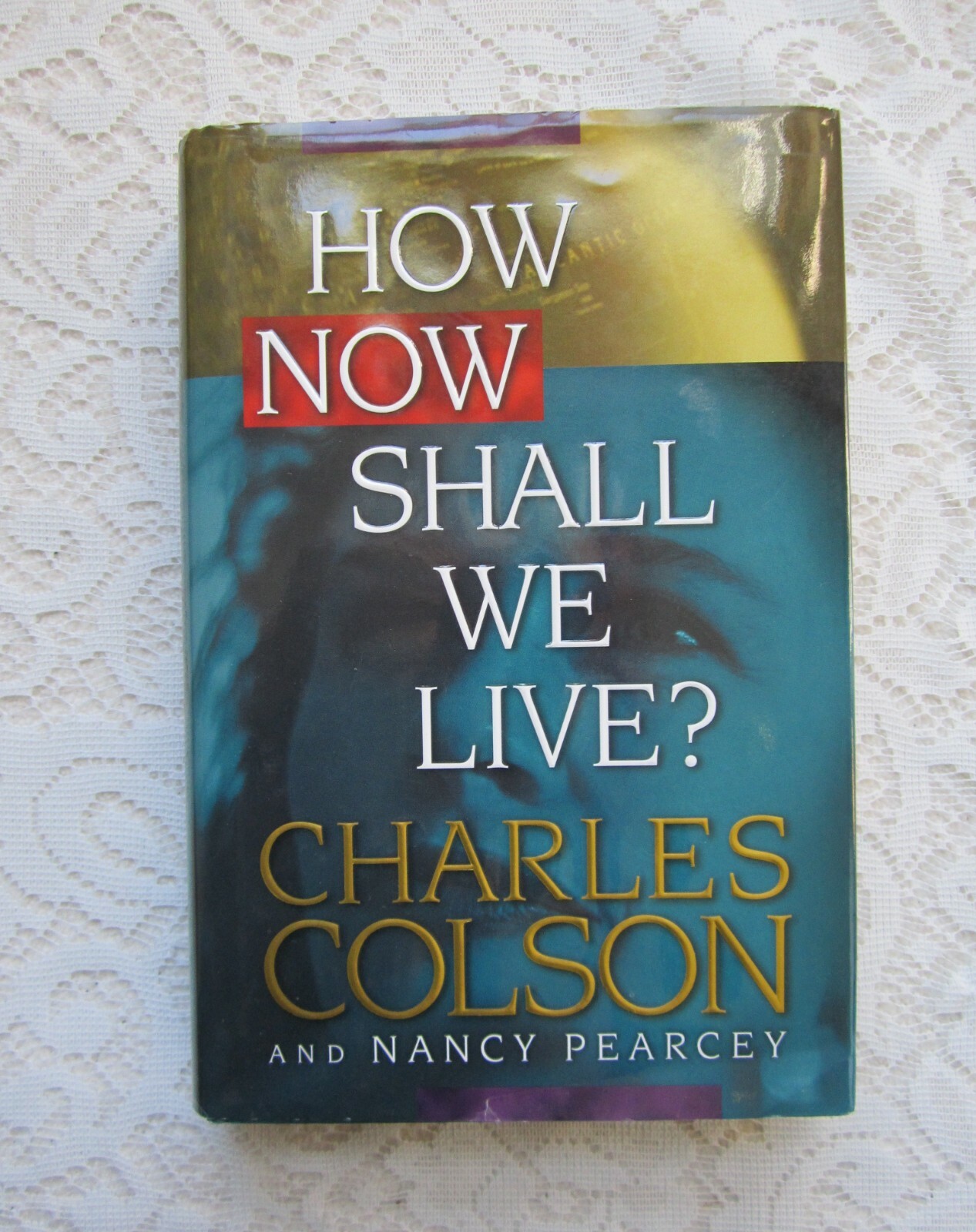 A Hardback "How Now Shall We Live?" Book~Charles Colson & Nancy Pearcey ...
