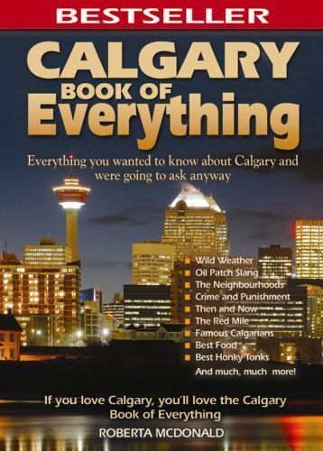 Calgary Book of Everything: Everything You Wanted to Know about Calgary ...