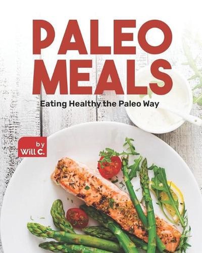 Paleo Meals: Eating Healthy the Paleo Way by Will C. (English ...