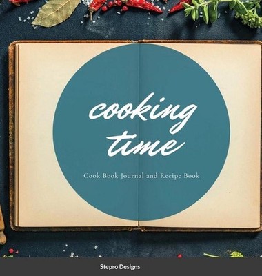 Cooking Time: Cook Book Journal and Recipe Book by Stepro Designs ...