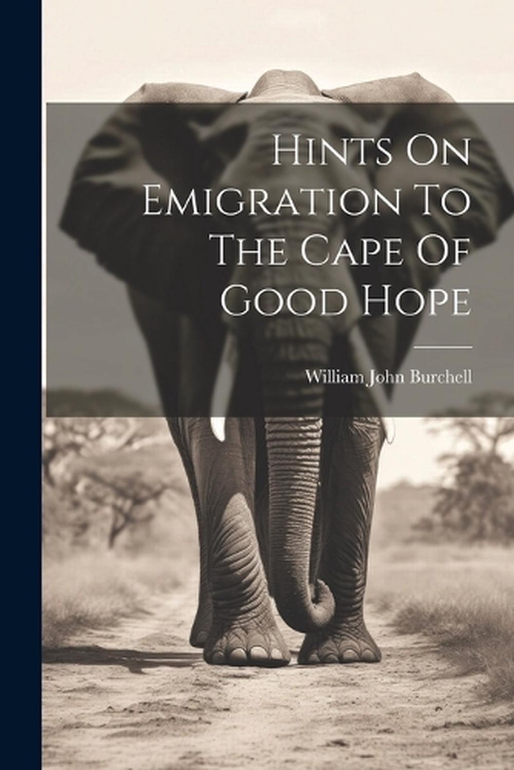 Hints On Emigration To The Cape Of Good Hope by William John Burchell ...