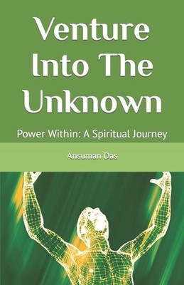Venture Into The Unknown: Power Within: A Spiritual Journey by Ansuman ...