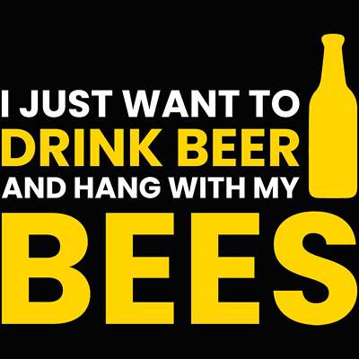Just Want To Drink Beer And Hand With My Bees Alcohol Mens Funny T ...