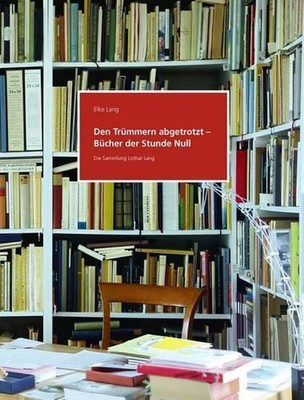Den Trummern Abgetrotzt - Bucher Der Stunde Null. Die Sammlung Lothar ...