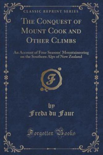 Conquest of Mount Cook and Other Climbs : An Account of Four Seasons ...