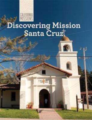 Discovering Mission Santa Cruz (California Missions) - Library Binding ...