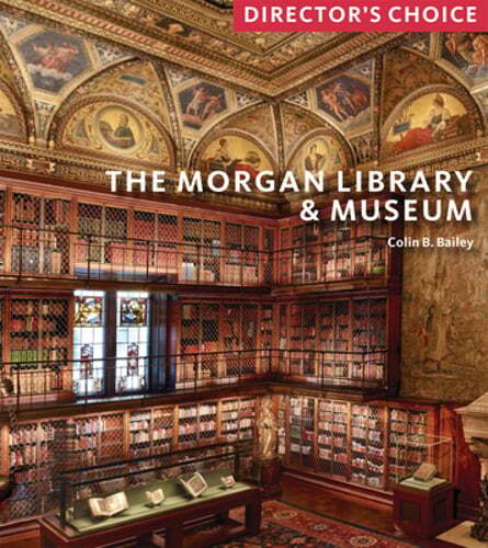 The Morgan Library & Museum: Director's Choice by Colin B Bailey: New ...