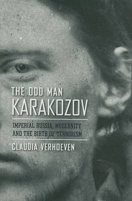 Odd Man Karakozov : Imperial Russia, Modernity, and the Birth of ...