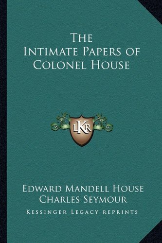THE INTIMATE PAPERS OF COLONEL HOUSE By Edward Mandell House & Charles ...