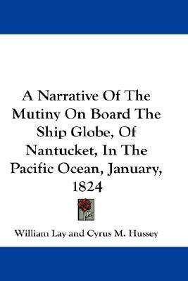 Narrative of the Mutiny on Board the Ship Globe, of Nantucket, in the ...