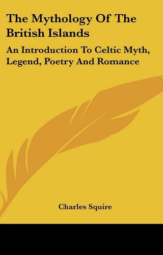 Squire, Charles The Mythology Of The British Islands: An Introduction ...