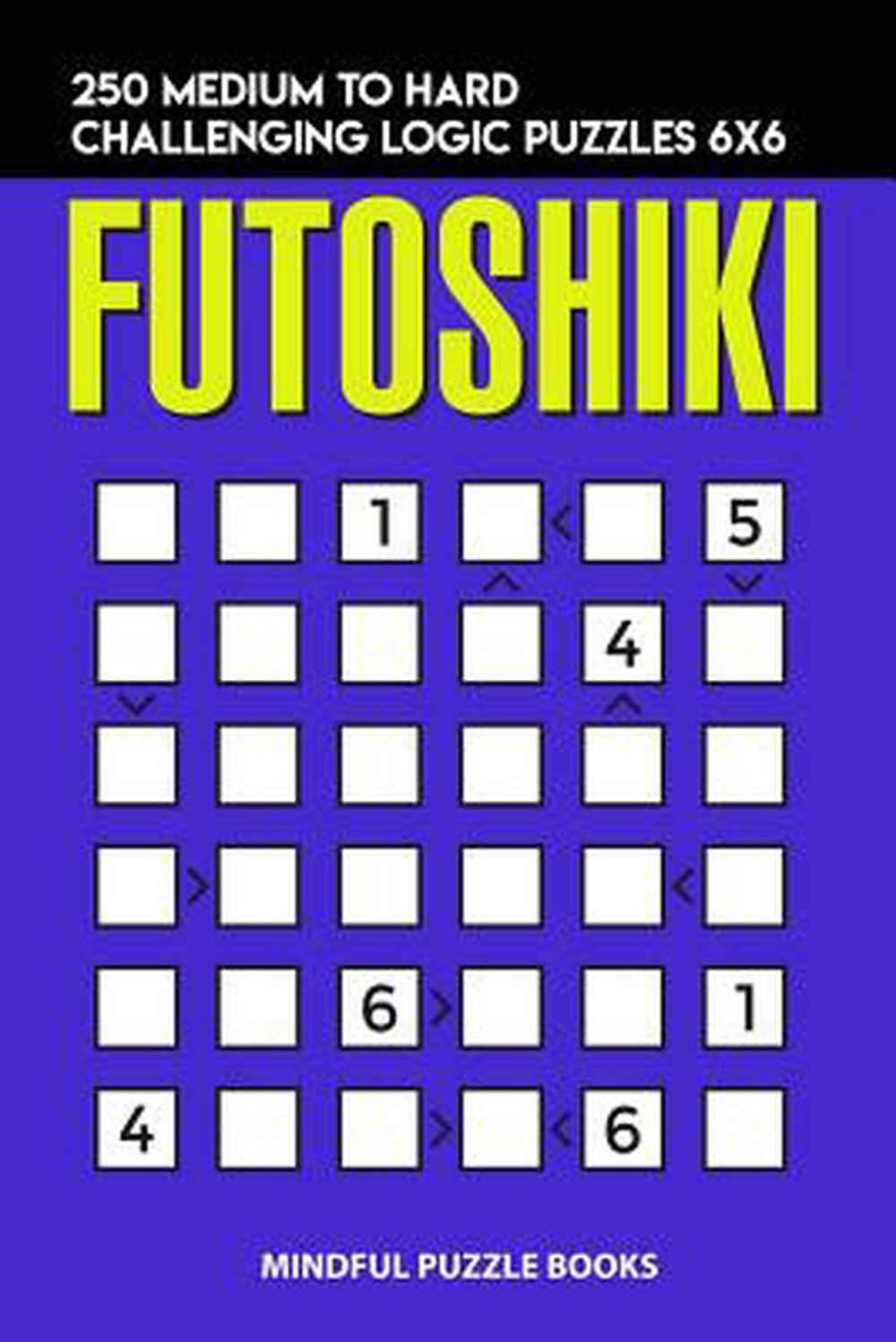 Futoshiki : 250 Medium to Hard Challenging Logic Puzzles 6x6 by Mindful ...
