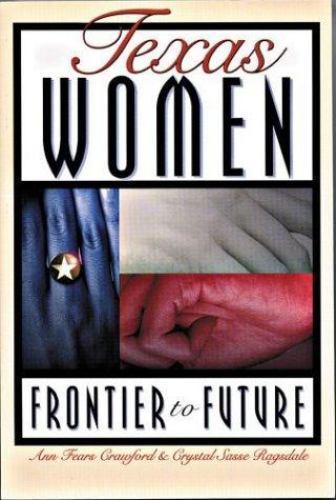 Texas Women: Frontier to Future by Crawford, Ann Fears; Ragsdale ...