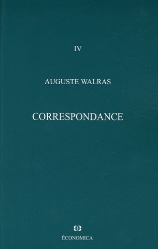 Oeuvres economiques completes : Tome 4, Correspondance, Auguste Walras ...
