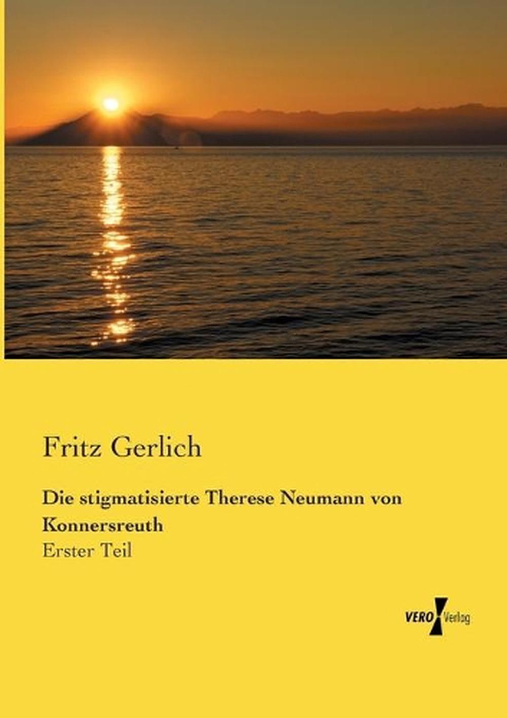Die stigmatisierte Therese Neumann von Konnersreuth: Erster Teil by ...