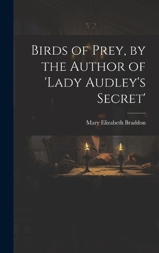 Mary Elizabeth Brad Birds of Prey, by the Author of 'lady Audley's Secr ...