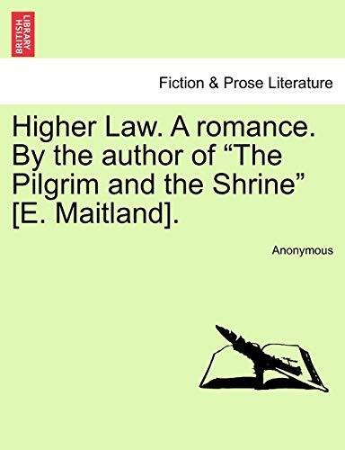 Higher Law. A romance. By the author of "The Pilgrim and the Shrine" [E ...
