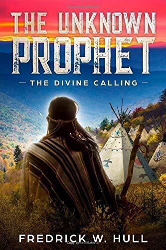 THE UNKNOWN PROPHET: THE DIVINE CALLING By Fredrick W. Hull **BRAND NEW ...