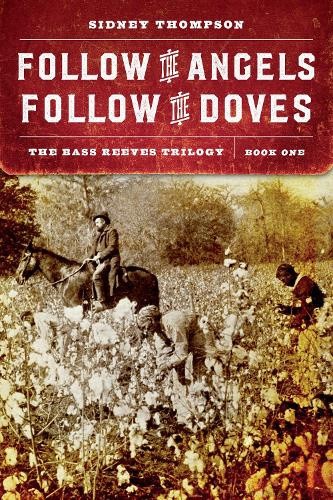 Follow the Angels, Follow the Doves: The Bass Reeves Trilogy, Book One ...