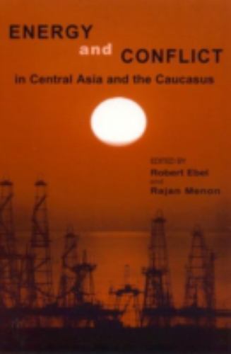 Energy and Conflict in Central Asia and the Caucasus by Robert Ebel and ...