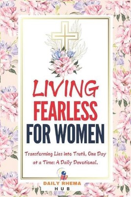 Living Fearless For Women: Transforming Lies into Truth, One Day at a ...