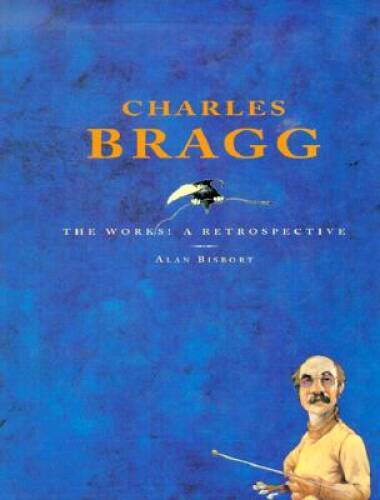 Charles Bragg: The Works A Retrospective - Hardcover By Alan Bisbort ...