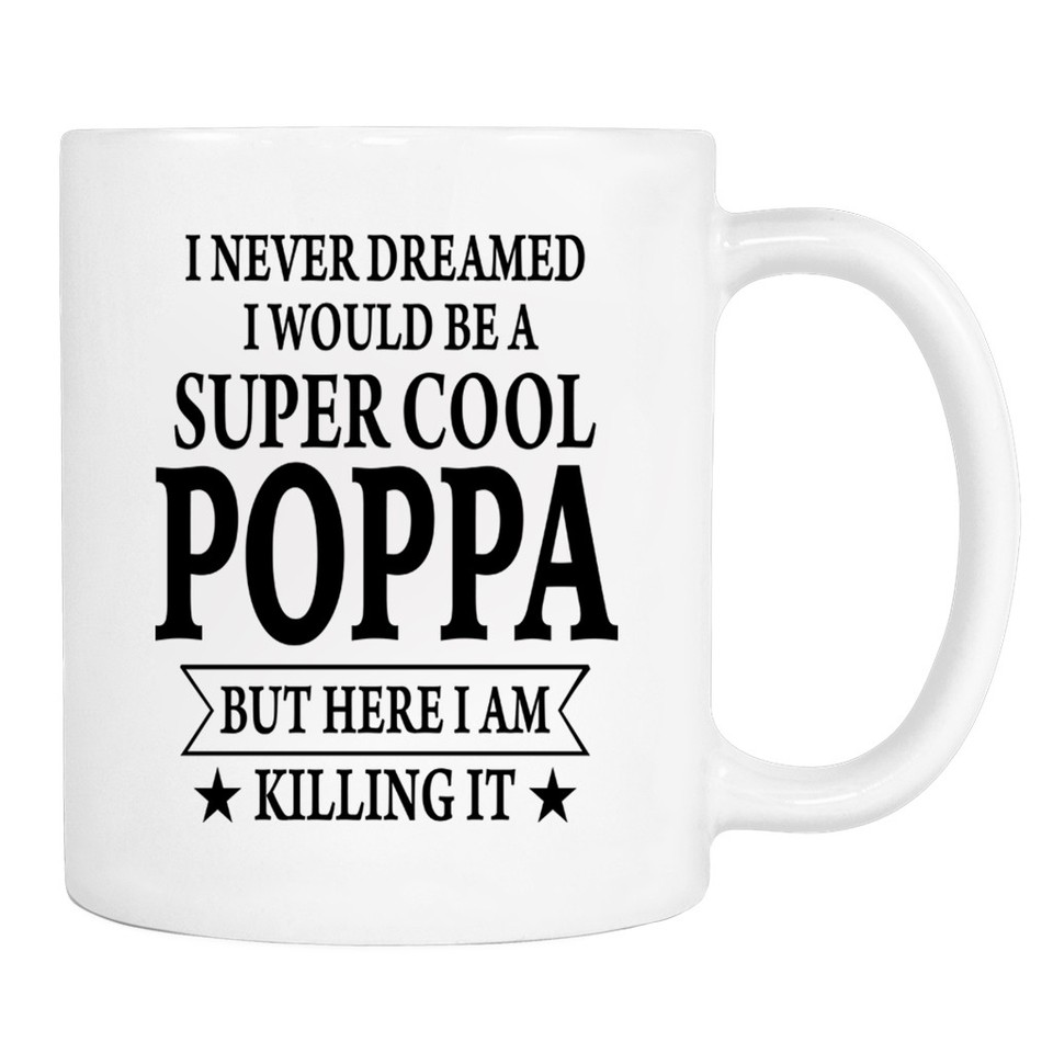 I Never Dreamed Would Be A Super Cool Poppa... - 11 Oz Mug - Poppa Mug ...