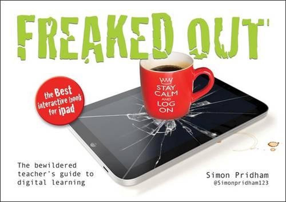 Freaked Out: The Bewildered Teachers Guide to Digital Learning by Simon ...